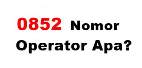 0852 Nomor Apa dan Operator atau Kartu Apa? Ini Penjelasannya!